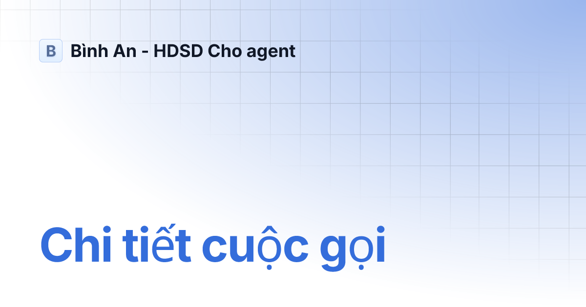 Chi tiết cuộc gọi | Bình An - HDSD Cho agent
